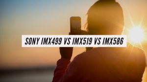 Sony IMX499 vs IMX519 vs IMX586 Sensor Specifications Comparison