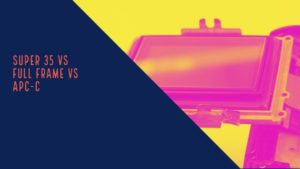 Specs of Super 35 vs Full Frame vs APC-C - What’s the difference?